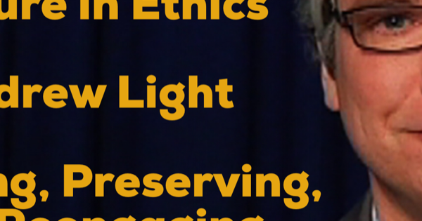 CEHV Distinguished Lecture in Ethics: Andrew Light on "Creating ...
